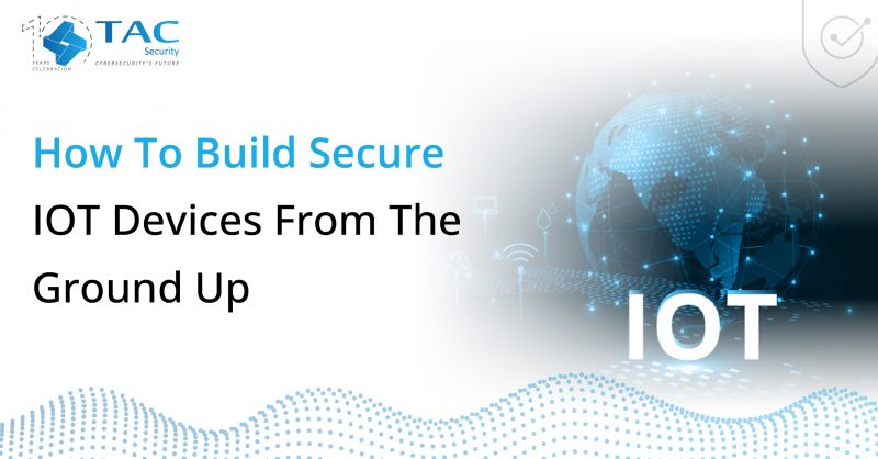 How to Build Secure IoT Devices from the Ground Up | TAC Security