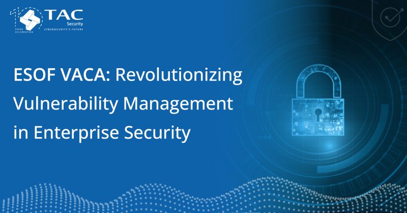 ESOF VACA: Revolutionizing Vulnerability Management in Enterprise Security | TAC Security