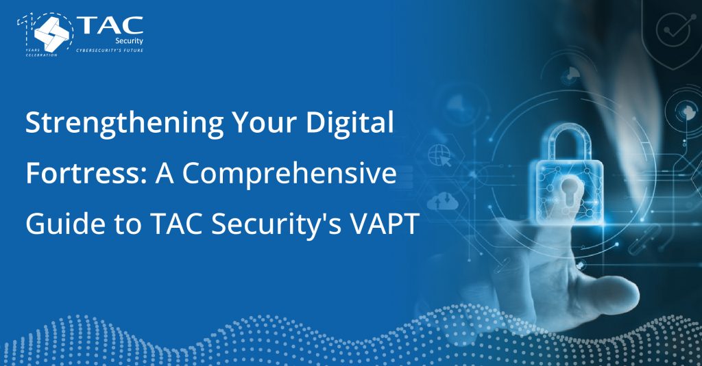 Strengthening Your Digital Fortress: A Comprehensive Guide to TAC Security’s VAPT | TAC Security