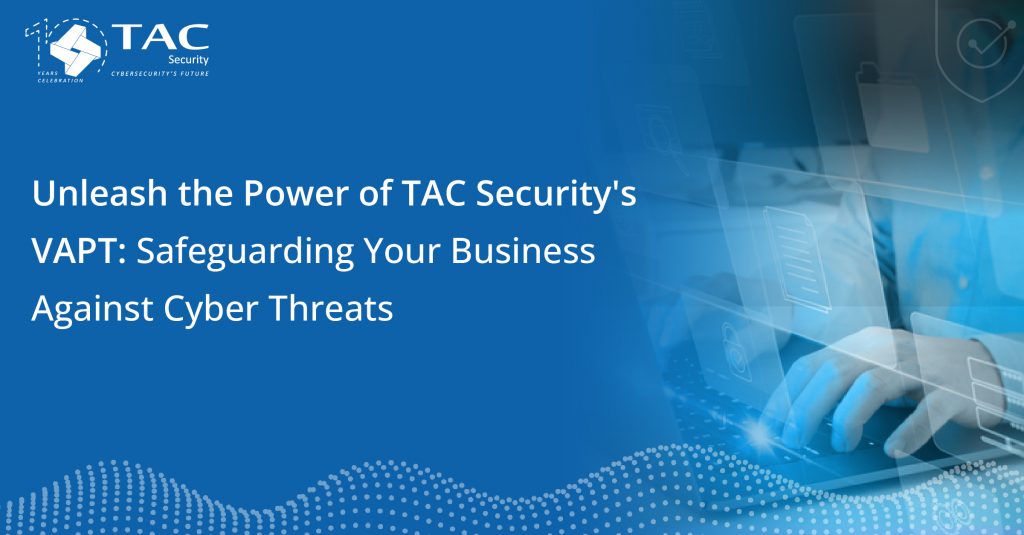 Unleash the Power of TAC Security’s VAPT: Safeguarding Your Business ...
