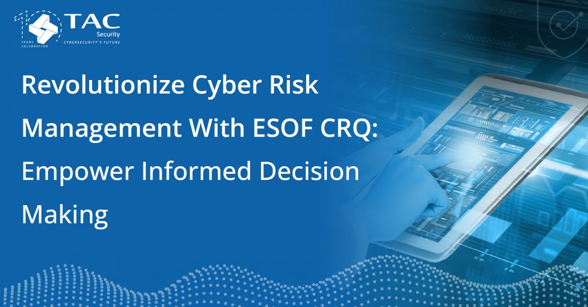 Revolutionize Cyber Risk Management with ESOF CRQ: Empower Informed Decision Making | TAC Security