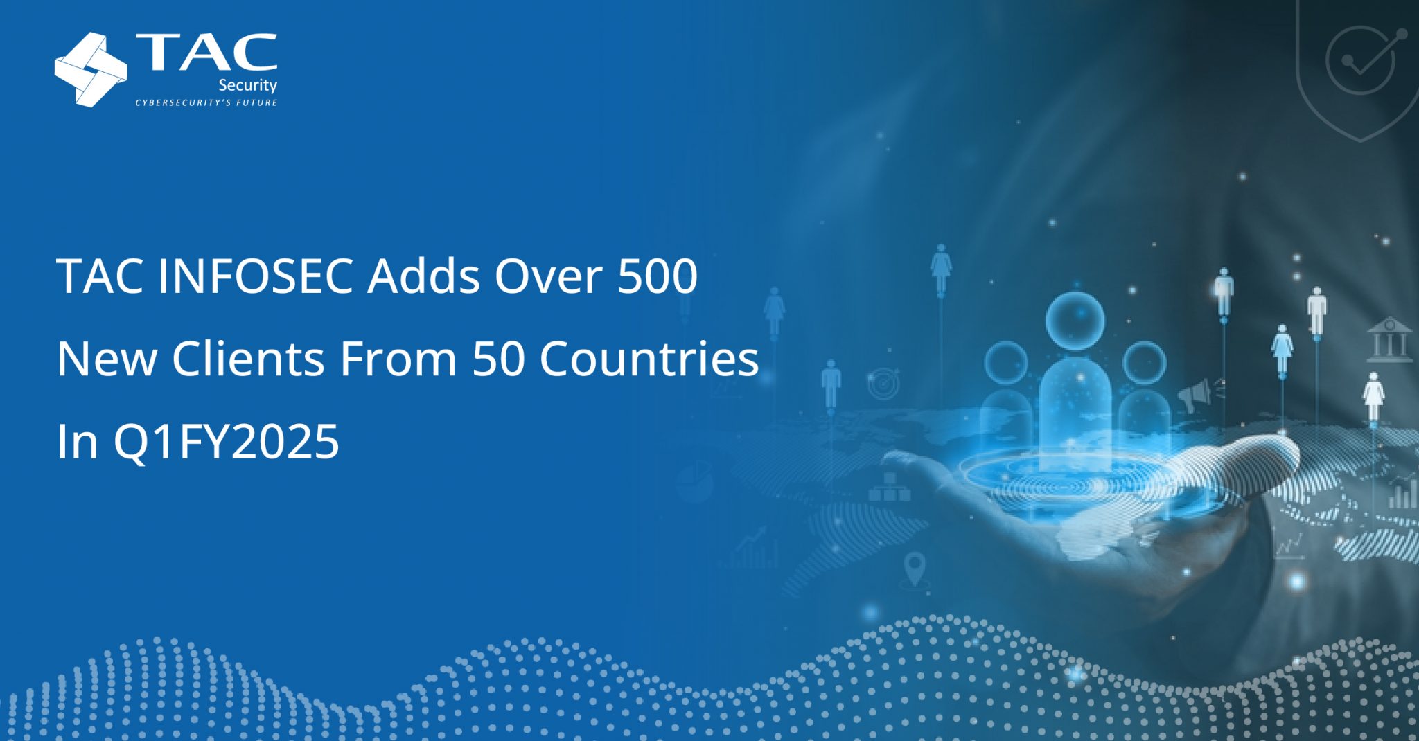 TAC INFOSEC ADDS OVER 500 NEW CLIENTS FROM 50 COUNTRIES IN Q1FY2025 ...
