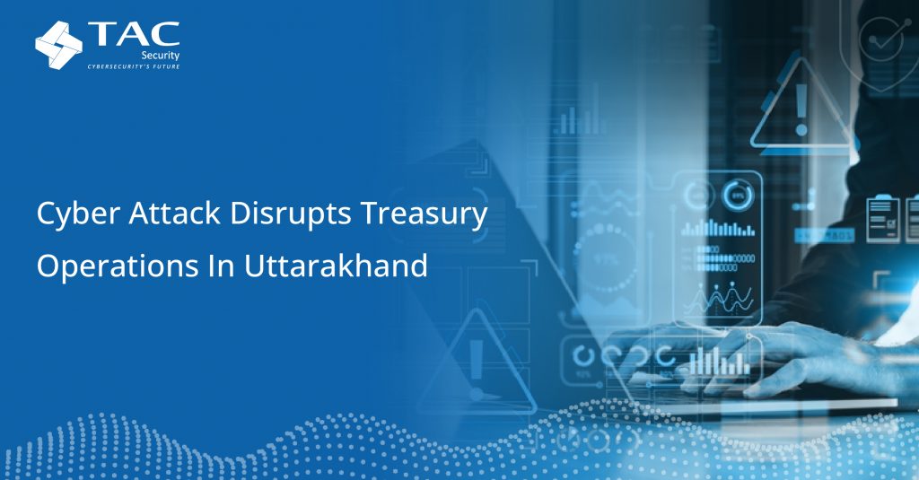 Cyber Attack Disrupts Treasury Operations in Uttarakhand | TAC Security