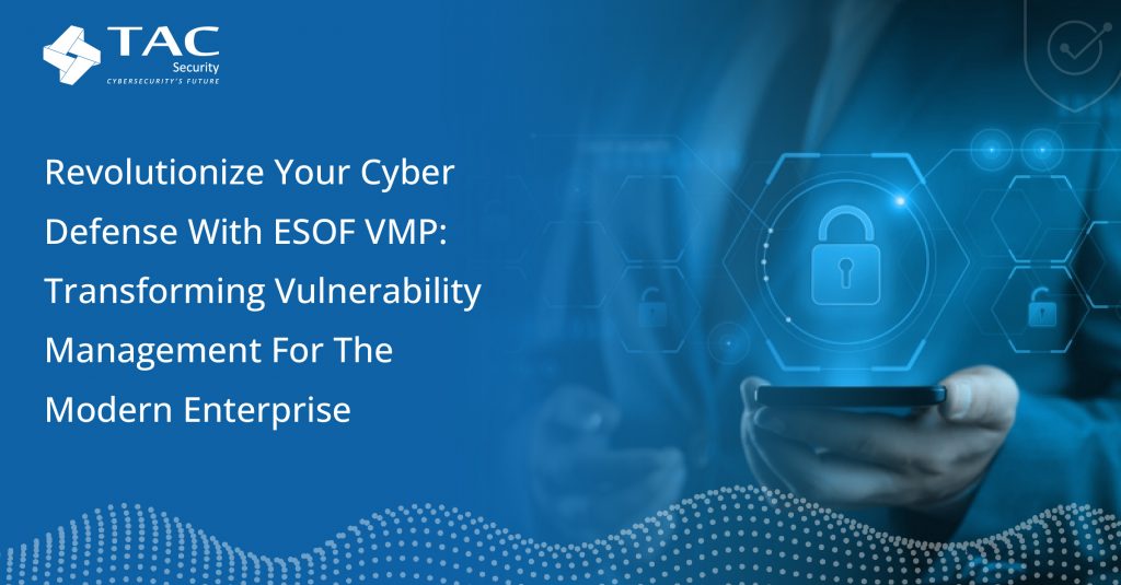 Revolutionize Your Cyber Defense with ESOF VMP: Transforming Vulnerability Management for the ...